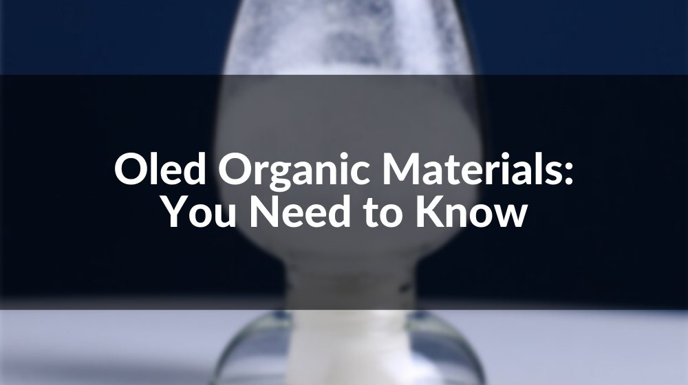 Oled Organic Materials: What You Need to Know